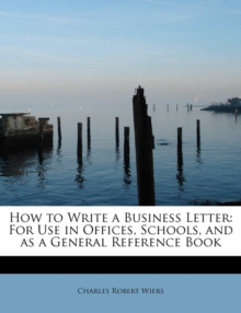 How to Write a Business Letter : For Use in Offices, Schools, and as a ...