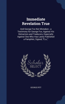 Immediate Revelation True : And George Fox Not Mistaken; A Testimony ...