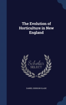 The Evolution of Horticulture in New England: Daniel Denison Slade ...