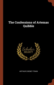 The Confessions of Artemas Quibble: ARTHUR CHENEY TRAIN: 9781374922884 ...
