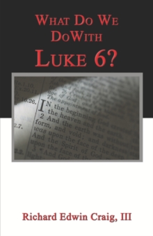 What Do We Do with Luke 6?: Richard Edwin, III Craig: 9781413707755 ...