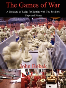 The Games of War : A Treasury of Rules for Battles with Toy Soldiers ...