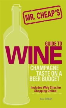 Mr. Cheap's Guide To Wine : Champagne Taste on a Beer Budget!: B.A ...