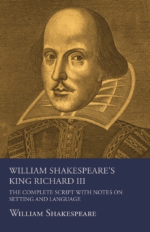William Shakespeare's King Richard III - The Complete Script with Notes ...