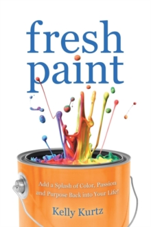 Fresh Paint : Add a Splash of Color, Passion and Purpose Back Into Your ...