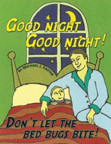 Good Night Good Night! Don't Let the Bed Bugs Bite!: Michael J Easter ...