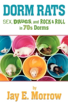 Dorm Rats : Sex, Drugs, and Rock & Roll in the 70s Dorms: Jay E Morrow ...