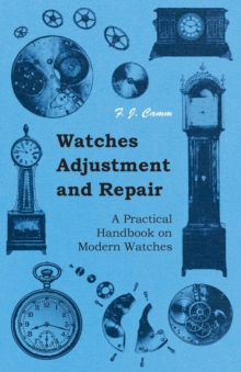Watches Adjustment and Repair - A Practical Handbook on Modern Watches ...