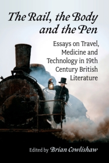 The Rail, the Body and the Pen : Essays on Travel, Medicine and ...