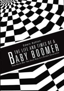 The Life and Times of a Baby Boomer : How World War Two Gave Rise to a ...