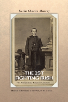 1St Fighting Irish: the 35Th Indiana Volunteer Infantry : Hoosier ...