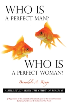 Who Is a Perfect Man? Who Is a Perfect Woman?: Bamidele a Kings ...