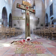 Should Saints of God Drink Wine? : Why Was Jesus Crucified?: Howard L ...