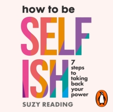 How to Be Selfish : 7 steps to taking back your power: Suzy Reading ...