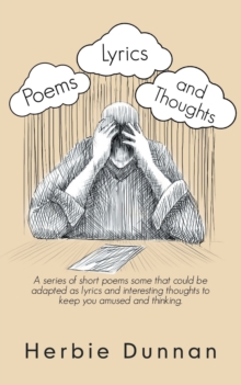 Poems, Lyrics and Thoughts : A Series of Short Poems Some That Could Be ...