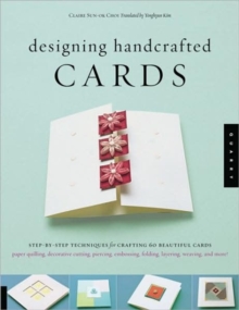 Designing Handcrafted Cards : Step-by-Step Techniques for Crafting 60 ...