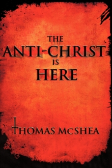 The Anti-Christ Is Here: Thomas McShea: 9781602663343: hive.co.uk