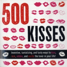 500 Kisses : 500 Kisses,Techniques, Moves and Games to Blow Your Lover ...