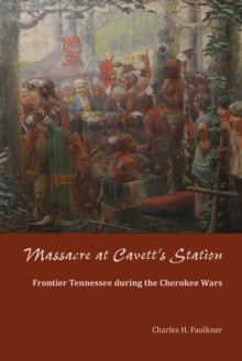 Massacre at Cavett's Station : Frontier Tennessee during the Cherokee ...