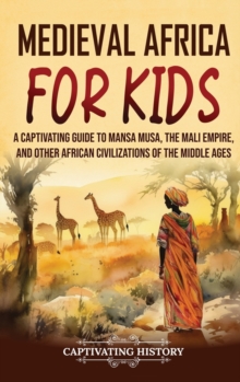 Medieval Africa for Kids : A Captivating Guide to Mansa Musa, the Mali ...