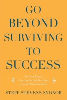 Go Beyond Surviving to Success : Fourteen Keys to Creating the Life You ...