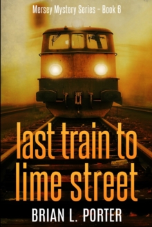 Last Train To Lime Street (Mersey Murder Mysteries Book 6): Brian L ...
