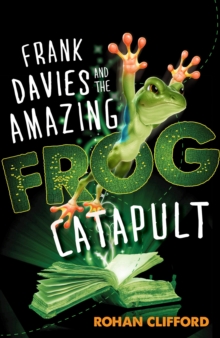 Frank Davies and the Amazing Frog Catapult: Rohan Clifford ...