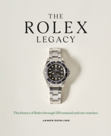 The Rolex Legacy : The history of Rolex through 120 seminal and rare ...