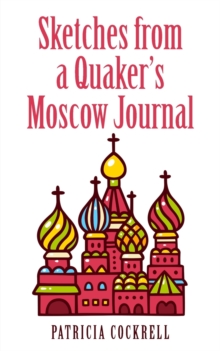 Sketches from a Quaker's Moscow Journal: Patricia Cockrell ...
