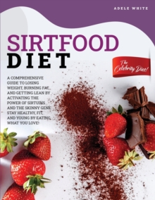 Sirtfood Diet : A Comprehensive Guide To Losing Weight, Burning Fat ...
