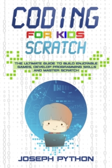 Coding for Kids SCRATCH : The Ultimate Guide to Build Enjoyable Games ...