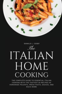The Italian Home Cooking : The complete guide to essential Italian ...