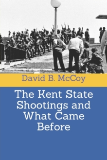 The Kent State Shootings and What Came Before: David B McCoy ...