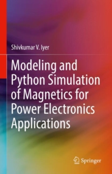 Modeling and Python Simulation of Magnetics for Power Electronics Applications: Shivkumar V ...