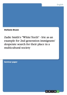 Zadie Smith's White Teeth - Irie as an example for 2nd generation ...