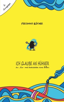 Ich glaube an Huhner : An-, Ein- und Nachsichten eines 68ers: Ferdinand ...