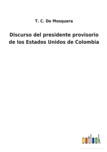 Discurso del presidente provisorio de los Estados Unidos de Colombia: T ...