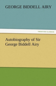 Autobiography of Sir George Biddell Airy: Sir George Biddell Airy ...