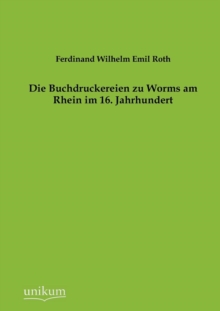 Die Buchdruckereien Zu Worms Am Rhein Im 16. Jahrhundert: Ferdinand ...