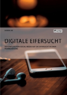 Digitale Eifersucht. Der Einfluss von Social Media auf die Eifersucht ...