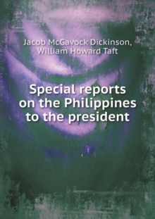 Special Reports on the Philippines to the President: William H Taft ...