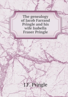 The Genealogy of Jacob Farrand Pringle and His Wife Isabella Fraser ...