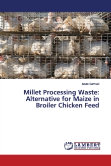 Millet Processing Waste : Alternative for Maize in Broiler Chicken Feed ...