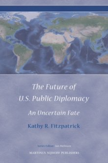 The Future of U.S. Public Diplomacy : An Uncertain Fate: Kathy ...