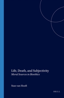 Life, Death, and Subjectivity : Moral Sources in Bioethics: Stan van ...