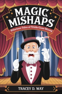 Magic Mishaps: Hilarious Tales of Tricks Gone Wrong: Tracey D. Way ...