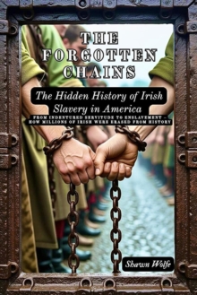 Forgotten Chains: The Hidden History of Irish Slavery in America : The ...