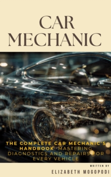 Complete Car Mechanic's Handbook: Mastering Diagnostics and Repairs for ...