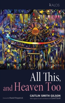 All This, and Heaven Too : A Guide for All Souls: Caitlin Smith Gilson ...