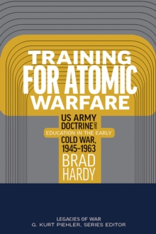 Training for Atomic Warfare : US Army Doctrine and Education in the ...